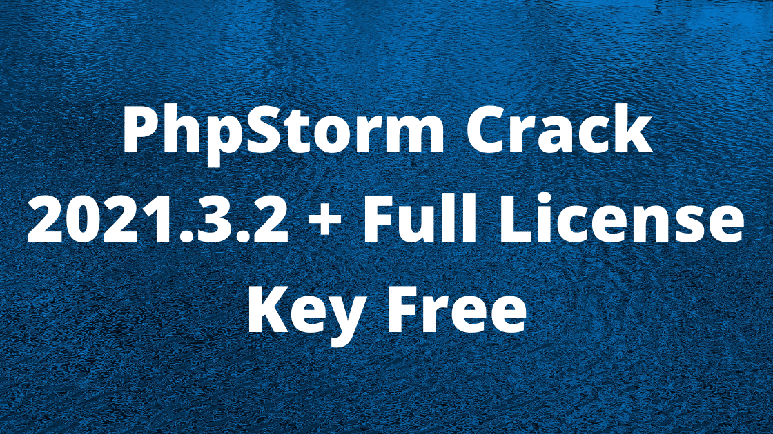 PhpStorm Crack 2021.3.2 + Full License Key Free - Index Article